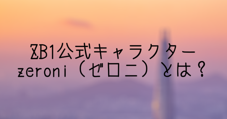 【ゼベワン（ZB1）のキャラクター】zeroni（ゼロニ）とは？意味・読み方＆メンバー別担当キャラまとめ♡ - K-vibin