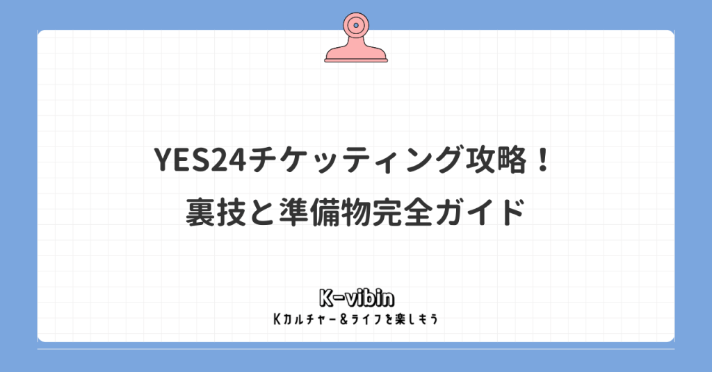 YES24チケッティング攻略！グローバルサイトのコツ・裏技と準備物完全ガイド - K-vibin